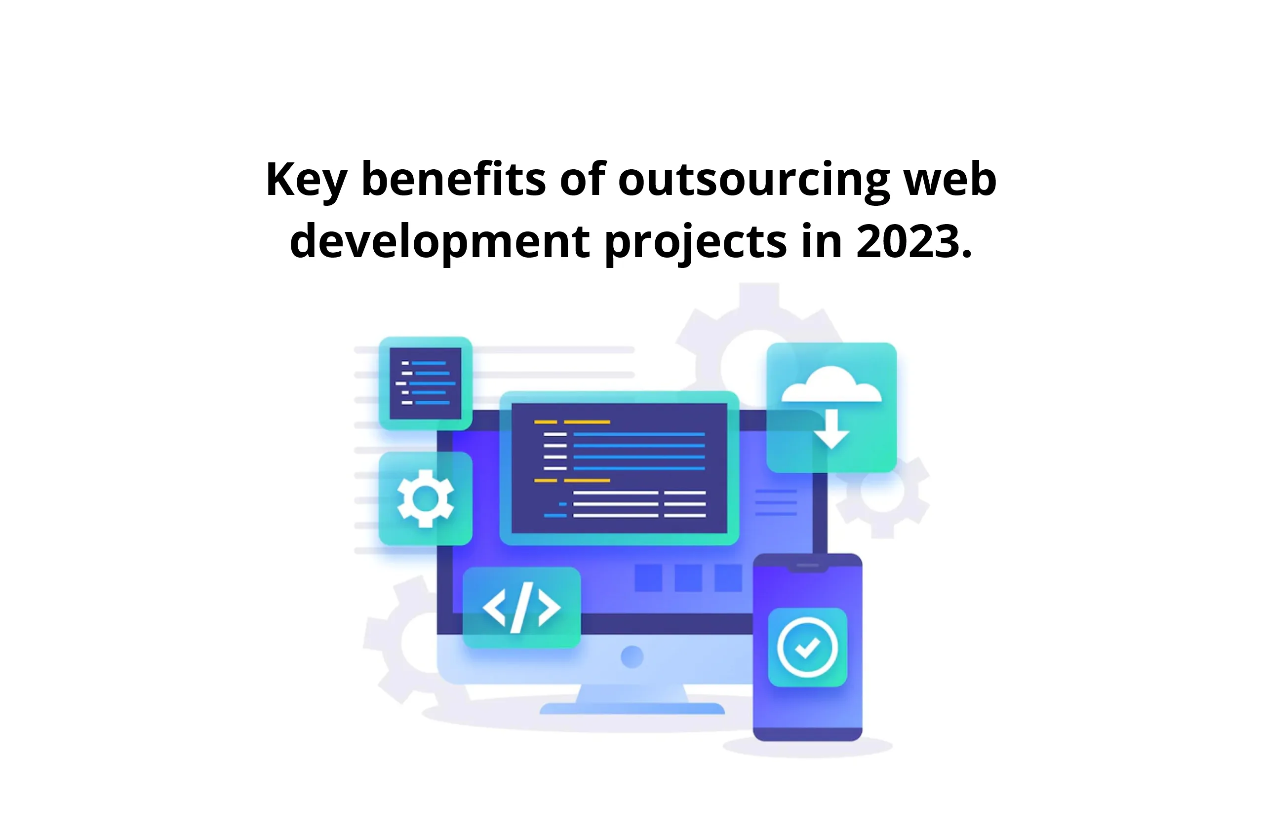 Key benefits of outsourcing web development projects in 2023 - The Tiny ...